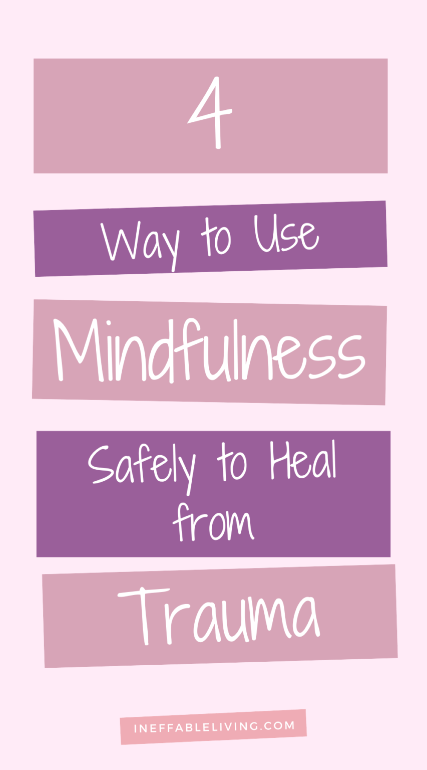 4 Way to Use Mindfulness Safely to Heal from Trauma - Ineffable Living